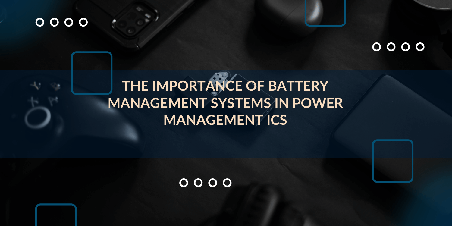 The Importance of Battery Management Systems in Power Management ICs ...